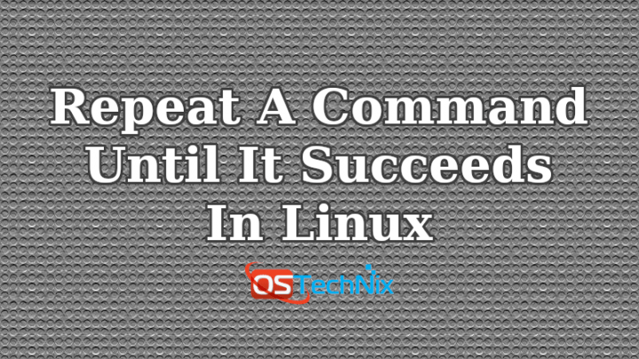 How To Repeat A Command Until It Succeeds In Linux Ostechnix